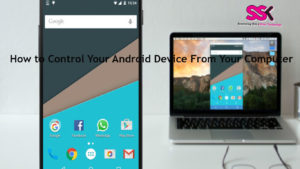 How to Control Your Android Device From Your Pc(windows) | SSK Web Technologies | Blog